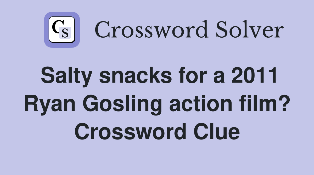 Salty snacks for a 2011 Ryan Gosling action film? - Crossword Clue Answers - Crossword Solver